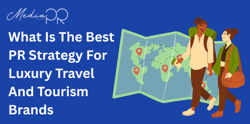 Luxury Travel PR: Strategies for Premium Tourism Brands - MediagraphicsPR