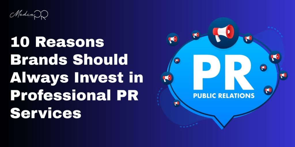 10 Reasons Brands Should Invest in Professional PR Services